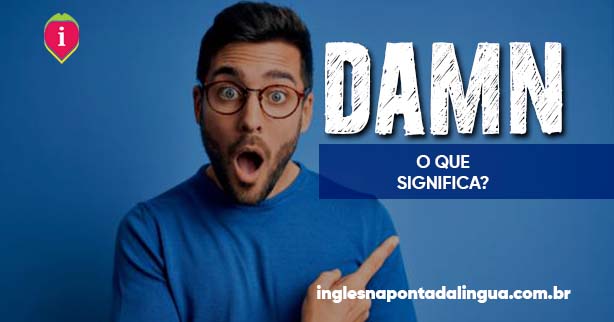 O que significa DAMN | Aprenda como usar essa palavra em inglês