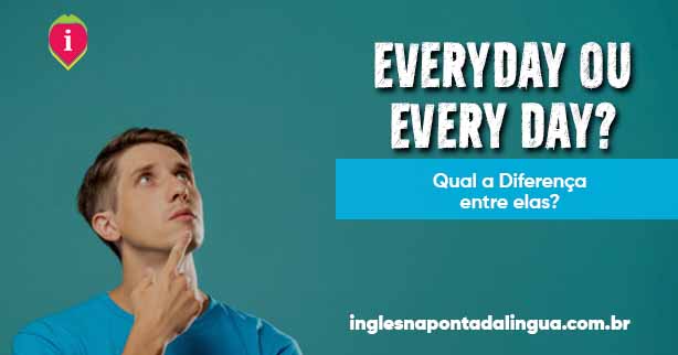 Qual a diferença entre EVERYDAY ou EVERY DAY?