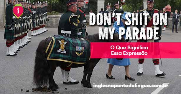 DON’T SHIT ON MY PARADE | O que significa essa expressão?