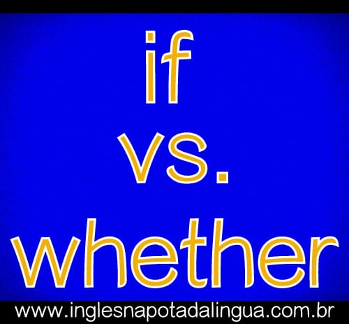 Qual a diferença entre IF e WHETHER? | Dicas de Inglês
