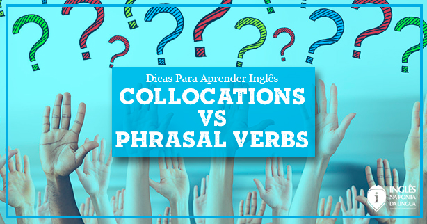 Qual a diferença entre Collocations e Phrasal Verbs?
