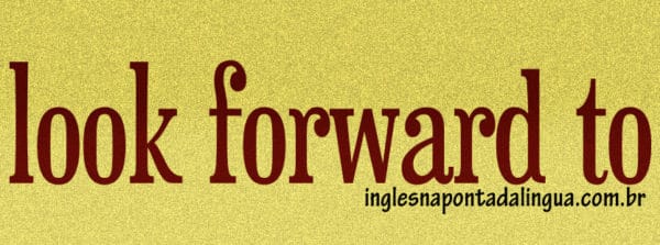 Phrasal Verb: look forward to