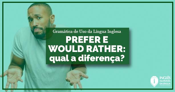 Qual a diferença entre prefer e would rather?