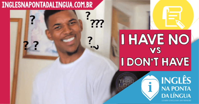 Qual a diferença entre I HAVE NO e I DON’T HAVE?