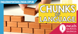 Chunks of Language: o que são e por que aprender?