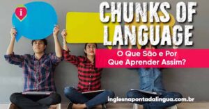 Chunks of Language | o que são e por que aprender?