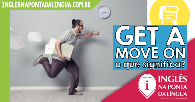 GET A MOVE ON: o que significa essa expressão?