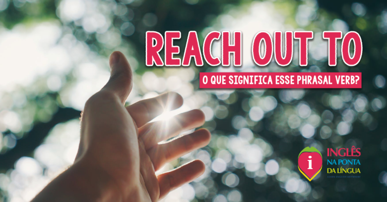 Phrasal Verb REACH OUT TO: significado e uso