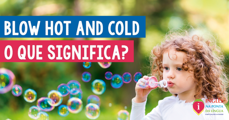 Blow Hot and Cold: o que isso significa? (dicas com áudio)