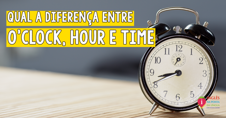 Qual a diferença entre O’CLOCK, HOUR e TIME?