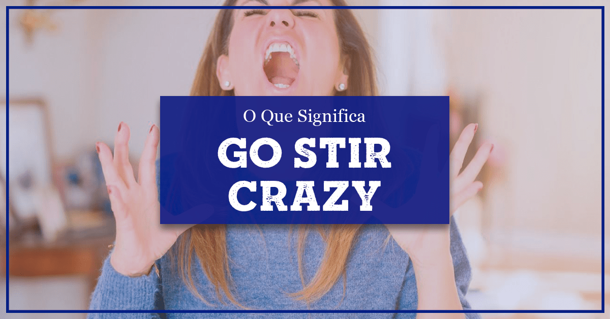 Go Stir-Crazy | O que isso significa e como usar?