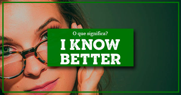 I KNOW BETTER THAN THAT :: o que significa essa expressão?