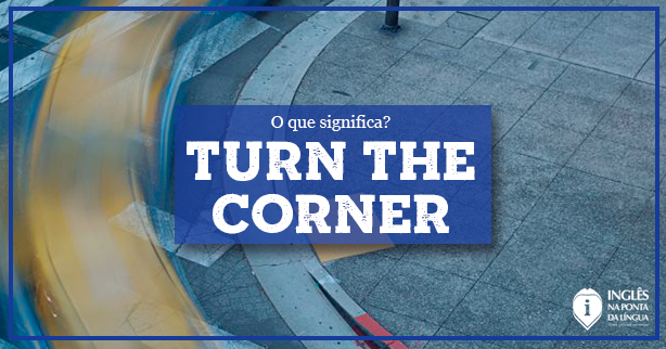 Turn the Corner :: o que significa essa expressão?