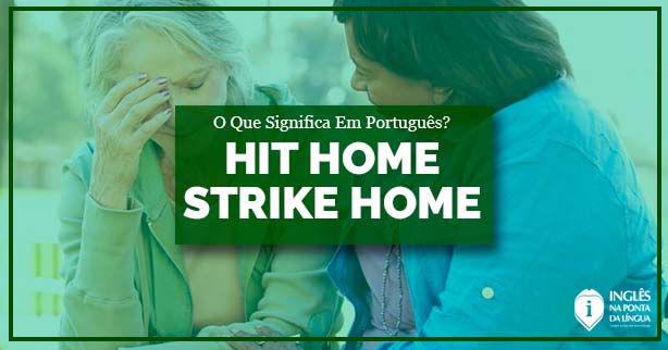 O que significa HIT HOME | Expressões em Inglês