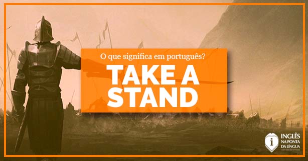 O que significa TAKE A STAND | Expressões em Inglês