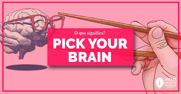 PICK YOUR BRAIN | O que significa esta expressão?