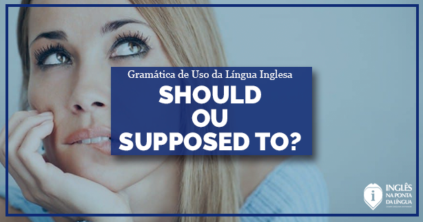 Should e Supposed To: qual é a diferença | Gramática de Uso da Língua ...