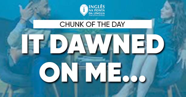 O que significa IT DAWNED ON ME | Chunk of the Day