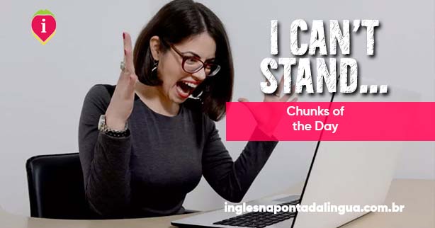 O que significa I CAN’T STAND | Chunk of the Day