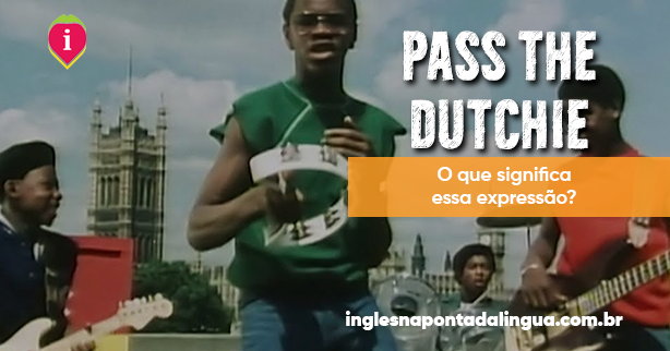 PASS THE DUTCHIE | o que significa essa expressão?