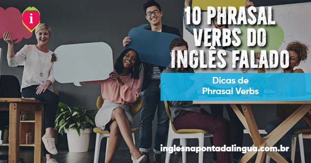 10 Phrasal Verbs Mais Usados no Inglês Falado
