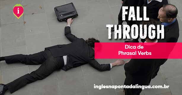 O que significa FALL THROUGH | Dica de Phrasal Verbs