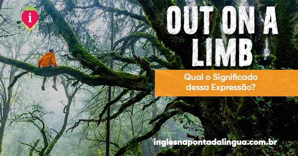 OUT ON A LIMB | o que significa esta expressão?
