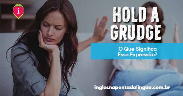 Hold a Grudge | o que significa essa expressão