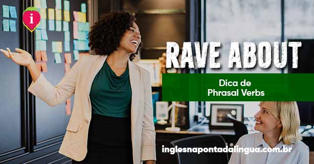 RAVE ABOUT | O que significa esse phrasal verb?