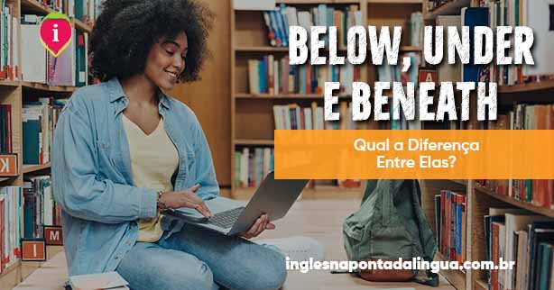 BELOW, UNDER e BENEATH | qual a diferença entre elas?