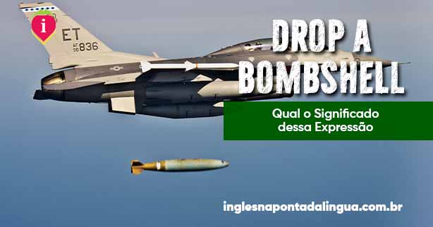 Drop a Bombshell | o que significa essa expressão?