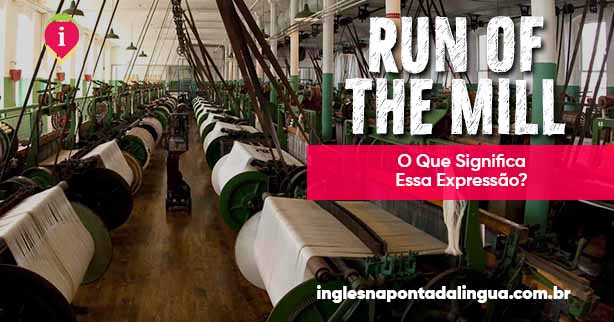 O que significa Run-Of-The-Mill | Vocabulário em Inglês