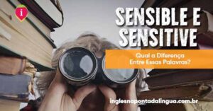 Qual a Diferença Entre SENSIBLE e SENSITIVE