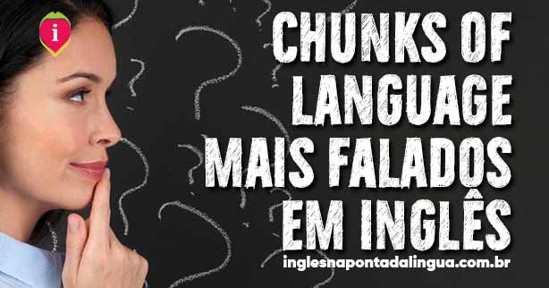 Quais os Chunks of Language Mais Usados em Inglês?